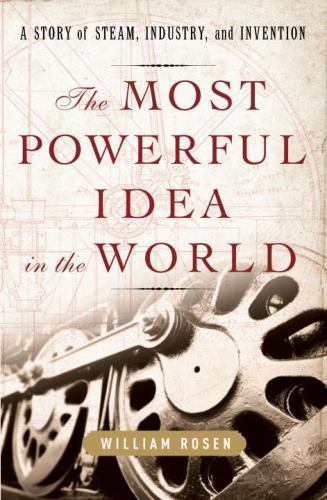 The Most Powerful Idea in the World: A Story of Steam, Industry, and ...