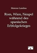 Rom, Wien, Neapel Während des Spanischen Erbfolgekrieges von Marcus ...