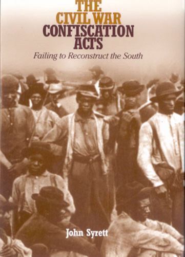 Civil War Confiscation Acts : Failing to Reconstruct the South by John ...