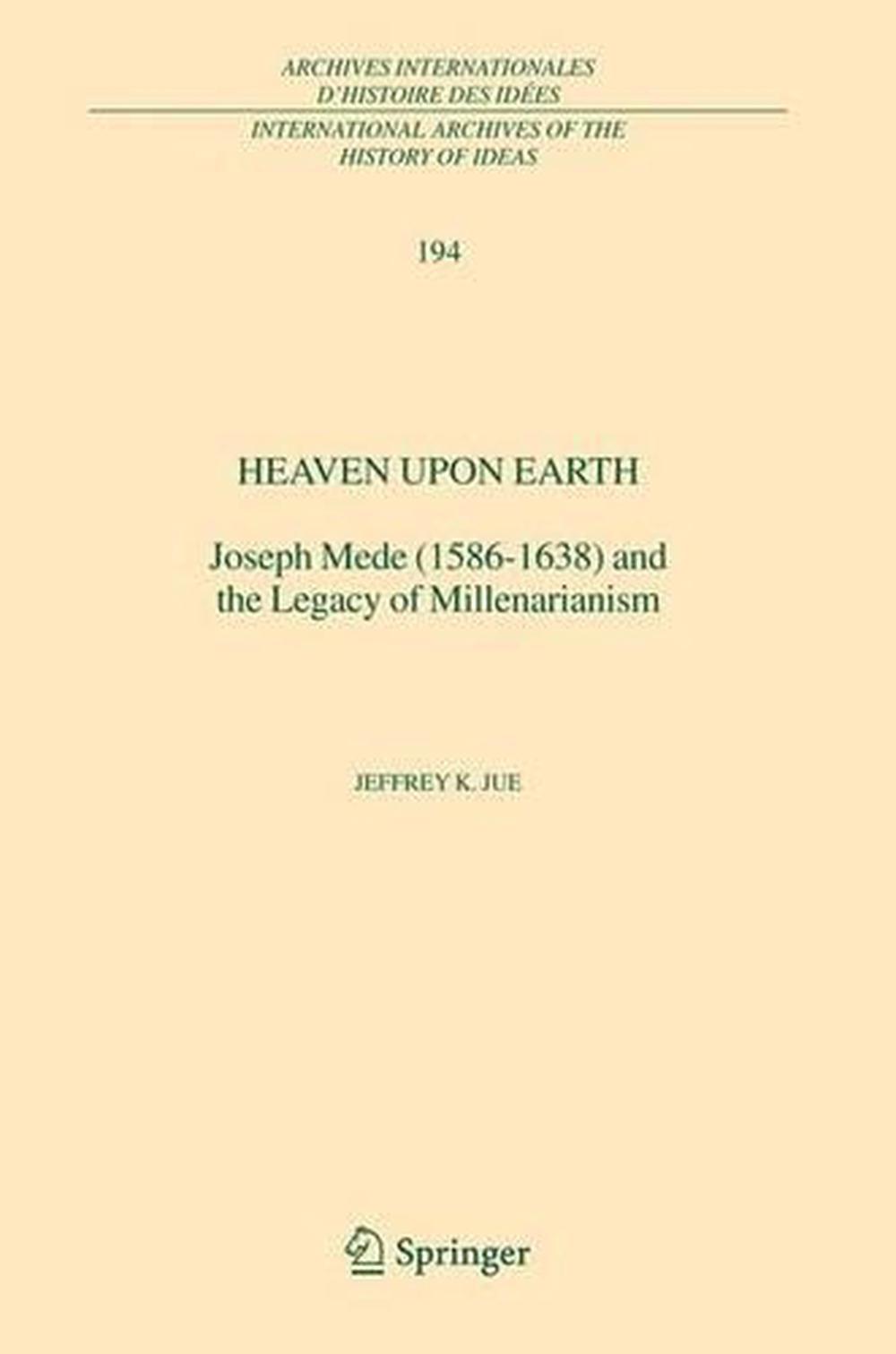 Heaven Upon Earth: Joseph Mede (1586-1638) and the Legacy of ...