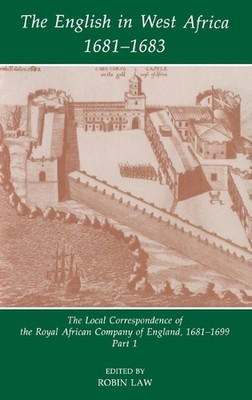The English in West Africa, 1681-1683: The Local Correspondence of the ...