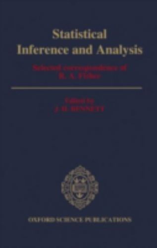 Statistical Inference and Analysis : Selected Correspondence of R. A. Fisher by J. H. Bennett ...