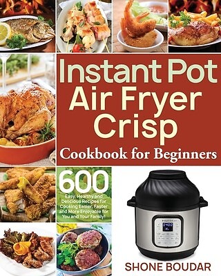 Instant Pot Air Fryer Crisp Cookbook for Beginners 600 Easy Hea by ...