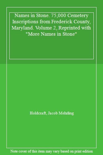 Names in Stone. 75,000 Cemetery Inscriptions from Frederick County ...