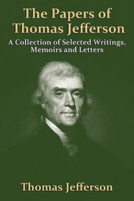 The Papers Of Thomas Jefferson: A Collection Of Selected Writings ...