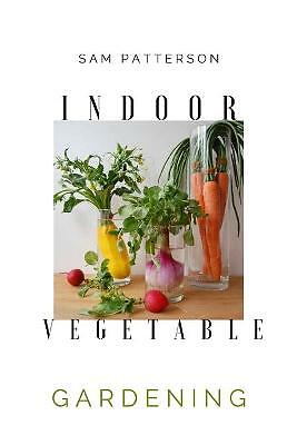 Indoor Vegetable Gardening: Creative Ways to Grow Herbs, Fruits, and ...