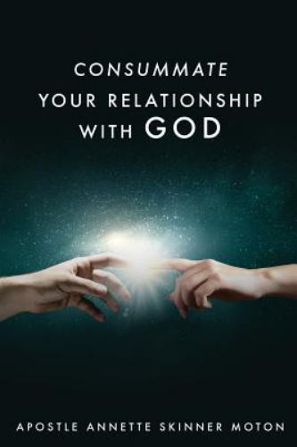 Consummate Your Relationship with God by Apostle Annette Skinner Moton ...