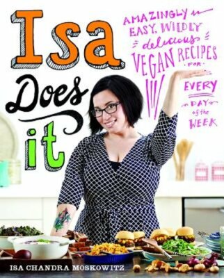 Isa Does It: Amazingly Easy, Wildly Delicious Vegan Recipes for Every ...