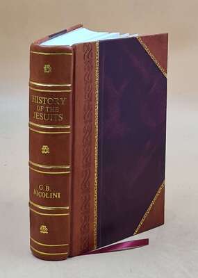 History Of The Jesuits Their Origin, Progress, Doctrines, And De ...