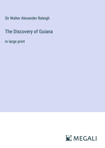 The Discovery of Guiana in large print by Sir Walter Alexander Raleigh ...