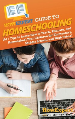 HowExpert Guide to Homeschooling: 101+ Tips to Learn How to Teach ...