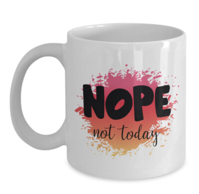 Nope Not Today Coffee Cup Tea Cute Funny Great Gift Idea | eBay