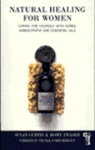 Natural Healing for Women : Caring for Yourself with Herbs, Homeopathy ...