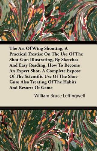 Art of Wing Shooting, a Practical Treatise on the Use of the Shot-Gun ...