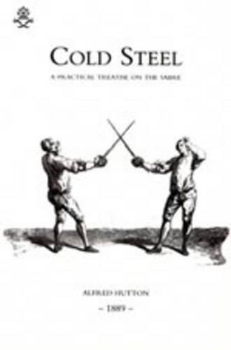 Cold Steel: a Practical Treatise on the Sabre (1889): 2004 by Alfred ...