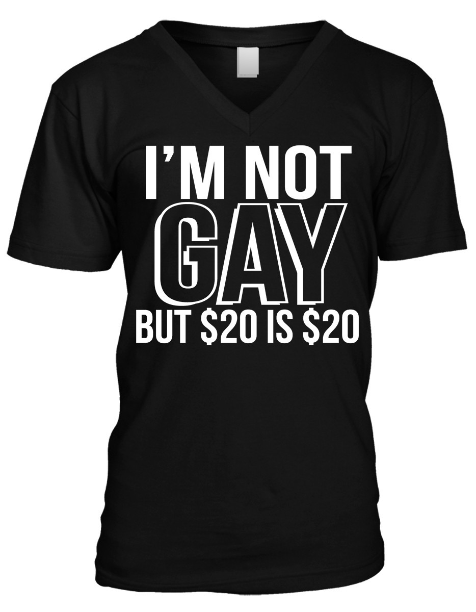 Im Not Gay But 20 Is 20 Bucks Funny Meme Humor Joke Mens V neck T im-not-gay-but-20-is-20-bucks-funny-meme-humor-joke-mens-v-neck-t
