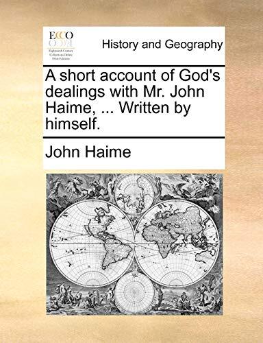 A short account of God's dealings with Mr. John Haime, ... Written by ...