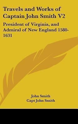 Travels and Works of Captain John Smith V2 : President of Virginia, and Admiral of New England ...