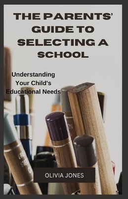The Parents' Guide to Selecting a School: Understanding Your Child's ...
