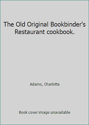 The Old Original Bookbinder's Restaurant cookbook. by Adams, Charlotte ...