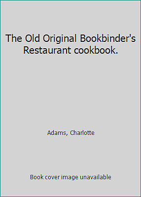The Old Original Bookbinder's Restaurant cookbook. by Adams, Charlotte ...
