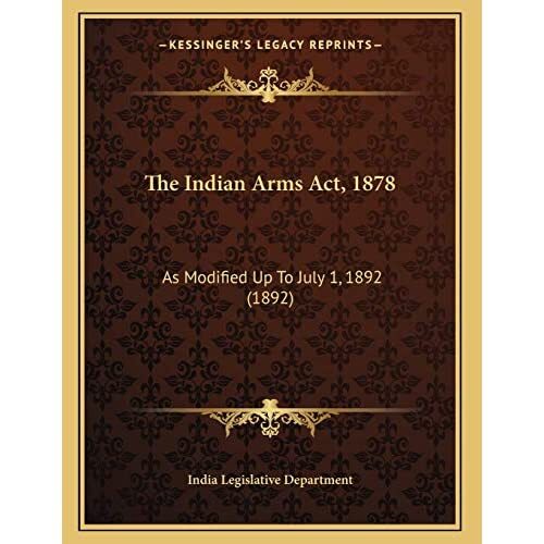 The Indian Arms ACT, 1878: As Modified Up to July 1, 18 - Paperback NEW ...