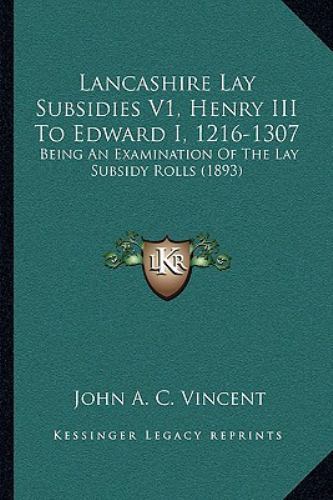 Lancashire Lay Subsidies V1, Henry III to Edward I, 1216-1307 : Being ...