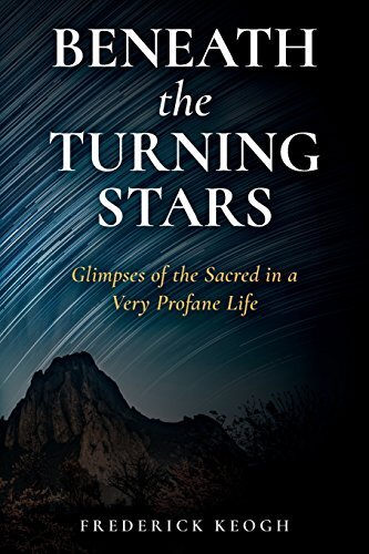 Beneath the Turning Stars: Glimpses of the Sacred in a Very Profane ...