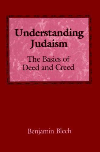 Understanding Judaism : The Basics of Deed and Creed by Benjamin Blech ...