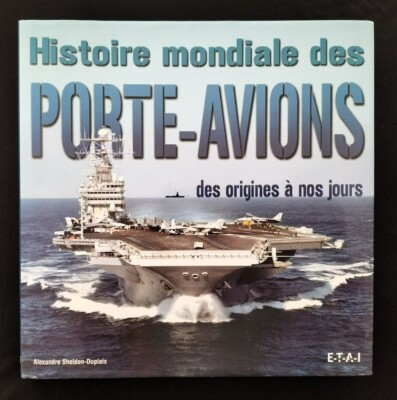 Histoire mondiale des PORTE-AVIONS Alexandre Sheldon Duplaix Ed. ETAI ...