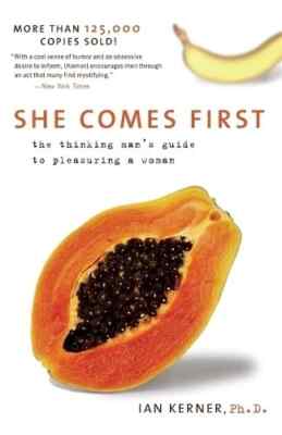 She Comes First The Thinking Man's Guide to Pleasuring a Woman by Ian ...