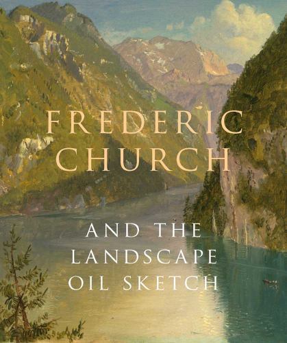 Frederic Church and the Landscape Oil Sketch by Andrew Wilton (2013 ...