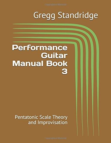 PERFORMANCE GUITAR MANUAL BOOK 3: PENTATONIC SCALE THEORY By Gregg ...