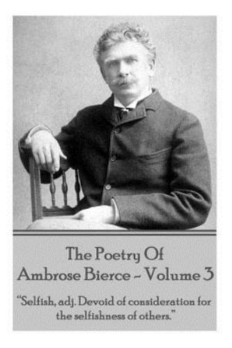 Ambrose Bierce - the Poetry of Ambrose Bierce - Volume 3 : Selfish, Adj ...