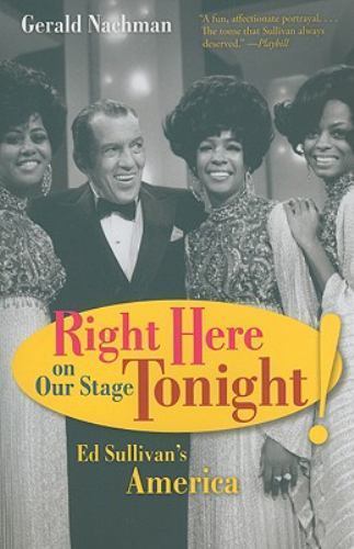 Right Here on Our Stage Tonight! : Ed Sullivan's America by Gerald ...