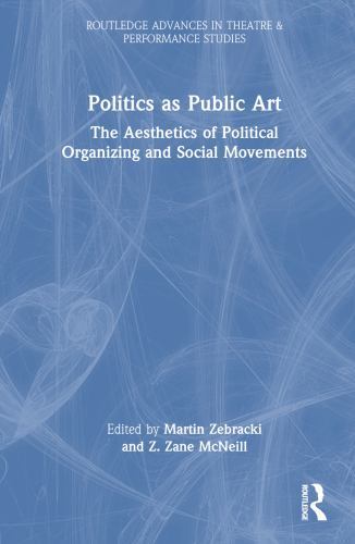 Politics As Public Art : The Aesthetics of Political Organizing and ...