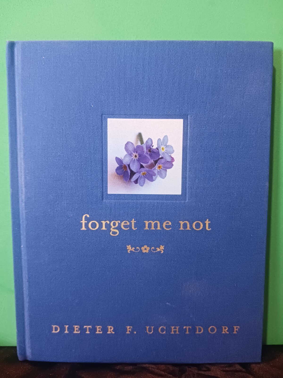 Forget Me Not by Dieter F. Uchtdorf (2012, Hardcover) | eBay