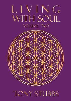 Living with Soul Vol. II : An Old Soul's Guide to Life, the Universe ...