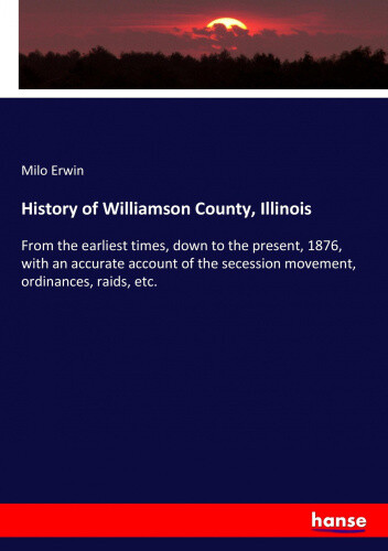 History of Williamson County, Illinois: From the earliest times, down ...