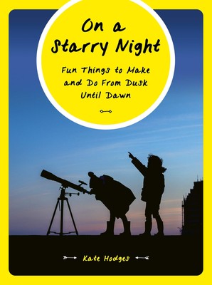 On a Starry Night: Fun Things to Make and Do From Dusk Until Dawn ...