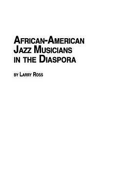 African American Jazz Musicians in the Diaspora by Larry Ross ...