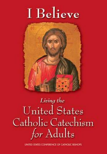 I BELIEVE: LIVING THE UNITED STATES CATHOLIC CATECHISM FOR ADULTS ...