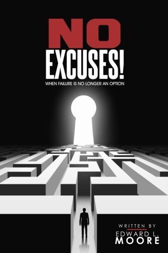 NO EXCUSES: WHEN FAILURE IS NO LONGER AN OPTION By Edward L Moore Mint ...