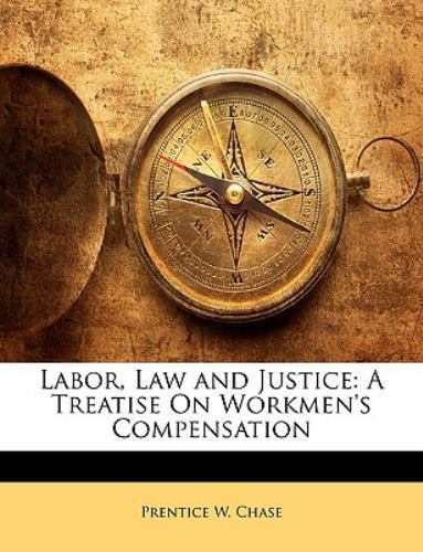 Labor, Law and Justice : A Treatise on Workmen's Compensation by ...