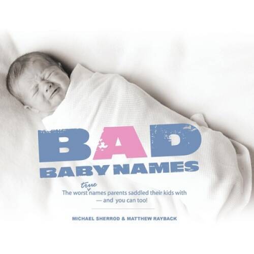 Bad Baby Names: The Worst True Names Parents Saddled Their Kids With ...