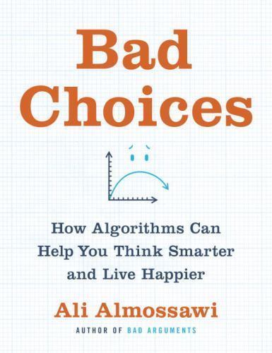 Bad Choices: How Algorithms Can Help You Think Smarter and Live Happier ...