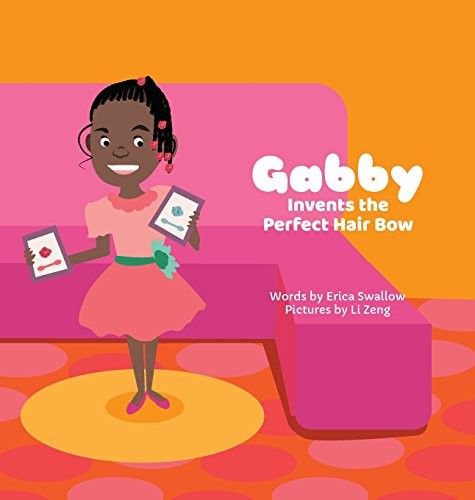 GABBY INVENTS THE PERFECT HAIR BOW (LITTLE LAUNCHERS) By Erica Swallow ...