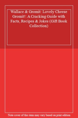 Wallace & Gromit: Lovely Cheese Gromit!: A Cracking Guide with Facts ...