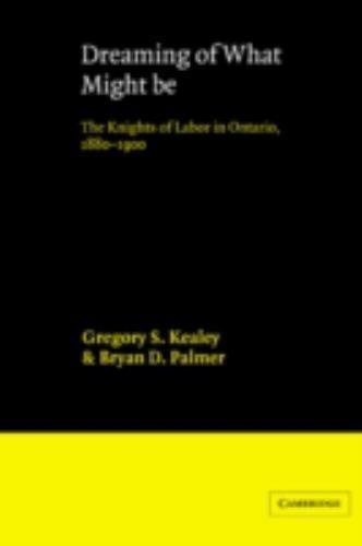 Dreaming of What Might Be : The Knights of Labor in Ontario, 1880-1900 ...
