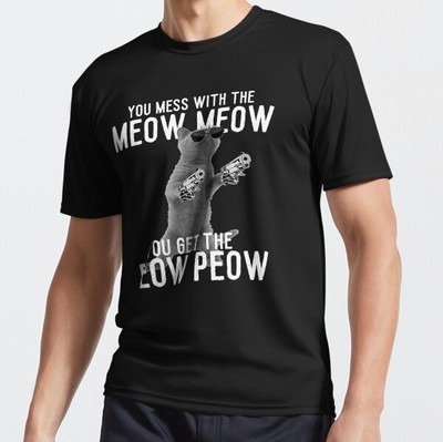 You Mess With The Meow Meow You Get The Peow Peow Active T-Shirt | eBay